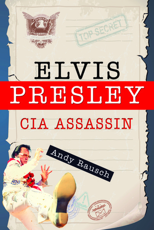 Elvis Presley, CIA Assassin by Andy Rausch | Goodreads