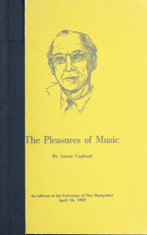The pleasures of music by Aaron Copland | Goodreads