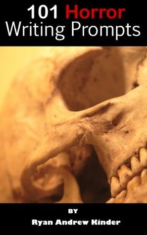 101 Horror Writing Prompts by Ryan Andrew Kinder | Goodreads