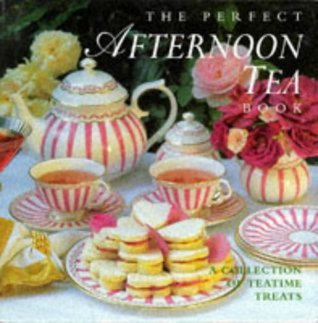 The Perfect Afternoon Tea Book: A Collection of Teatime Treats by ...