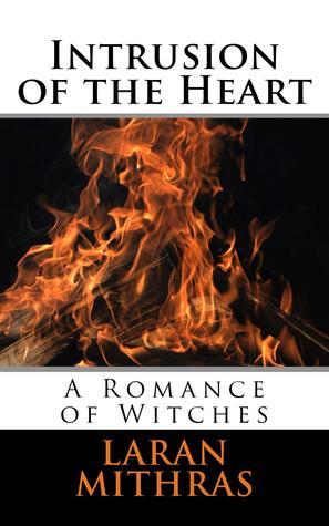 Intrusion of the Heart: A Romance of Witches by Laran Mithras | Goodreads