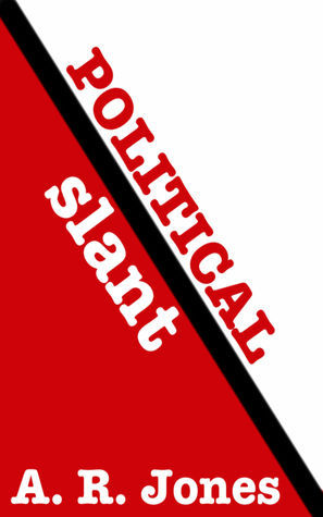 Political Slant by A.R. Jones | Goodreads