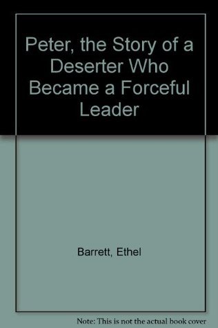 Peter, the Story of a Deserter Who Became a Forceful Leader by Ethel ...