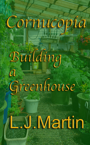 Cornucopia: Building A Greenhouse by L.J. Martin | Goodreads