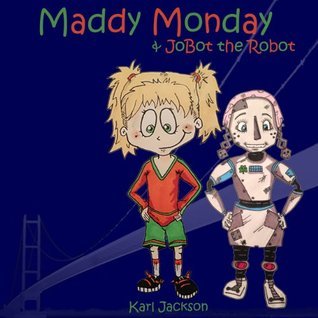 Maddy Monday & JoBot the Robot by Karl Jackson | Goodreads