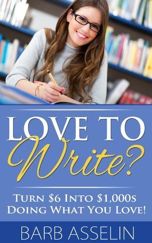 Love to Write?: Turn $6 Into $1,000s Doing What You Love! by Barb ...