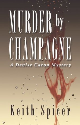 Murder by Champagne (Denise Caron Mysteries Book 1) by Keith Spicer ...