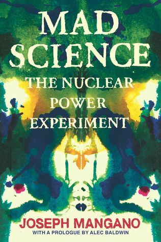 Mad Science: The Nuclear Power Experiment by Joseph Mangano | Goodreads