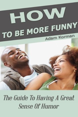 How To Be More Funny: The Guide To Having A Great Sense Of Humor by ...