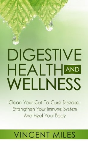 Digestive Health And Wellness: Clean Your Gut To Cure Disease ...