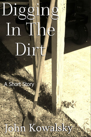 Digging In The Dirt by John Kowalsky | Goodreads