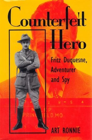 Counterfeit Hero: Fritz Duquesne, Adventurer and Spy by Art Ronnie ...
