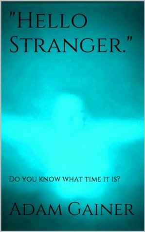 "Hello Stranger": Do you know what time it is? by Adam Gainer | Goodreads