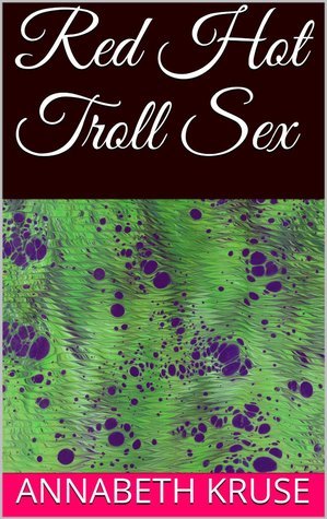 Red Hot Troll Sex (Lust Underground) by Annabeth Kruse | Goodreads