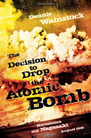 The Decision to Drop the Atomic Bomb: Hiroshima and Nagasaki: August ...