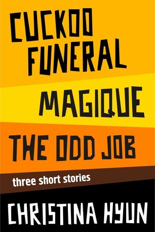 Cuckoo Funeral, Magique, The Odd Job: Three Short Stories by Christina Hyun | Goodreads