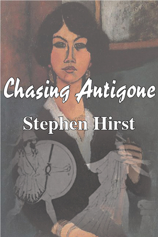 Chasing Antigone by Stephen Hirst | Goodreads