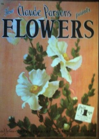 How Claude Parsons Paints Flowers by Claude Parsons | Goodreads