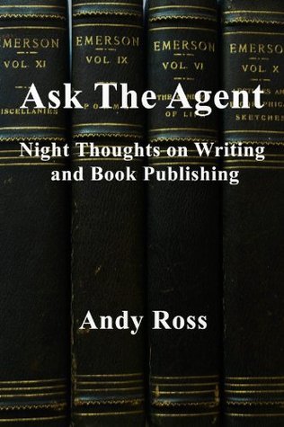 Ask the Agent: Night Thoughts on Writing and Book Pubishing by Andy ...