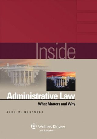 Inside Administrative Law: What Matters and Why by Jack M. Beermann ...