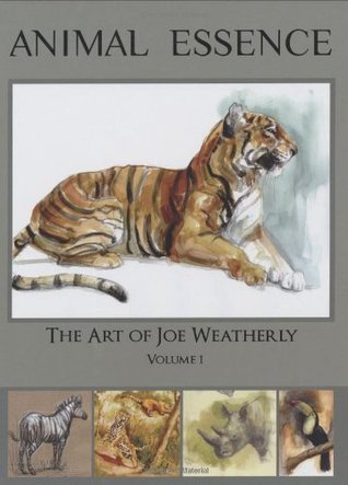 Animal Essence the Art of Joe Weatherly by Joe Weatherly | Goodreads