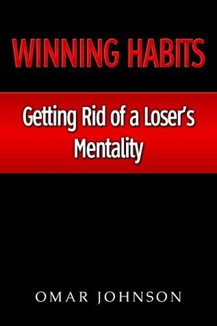 Winning Habits: Getting Rid of a Loser’s Mentality by Omar Johnson | Goodreads