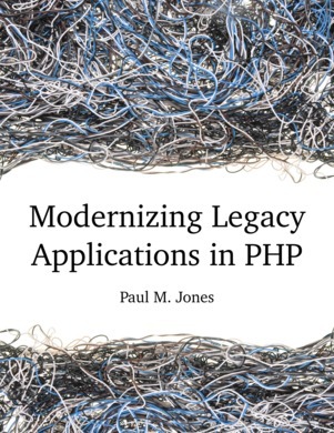 Modernizing Legacy Applications in PHP by Paul M. Jones | Goodreads