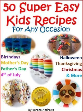 Kids Recipes: 50 Super Easy Kids Recipes for Any Occassion by Karena ...