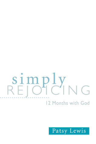 Simply Rejoicing: 12 Months with God by Patsy Lewis | Goodreads
