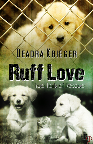 Ruff Love: True Tails of Rescue by Deadra Krieger | Goodreads