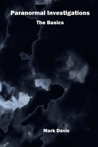 Paranormal Investigations The Basics by Mark Davis | Goodreads