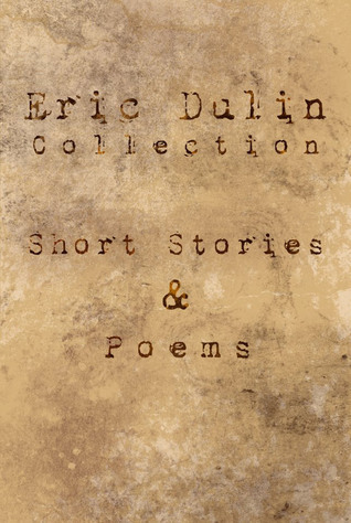 Eric Dulin Collection: Short Stories and Poems by Eric Dulin | Goodreads