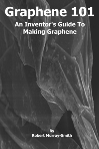 Graphene 101 An Inventor's Guide to Making Graphene by Robert Murray ...
