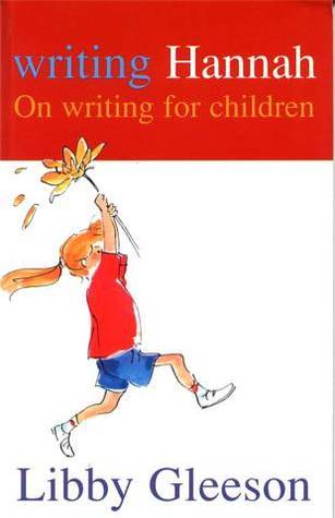Writing Hannah: On Writing for Children by Libby Gleeson | Goodreads