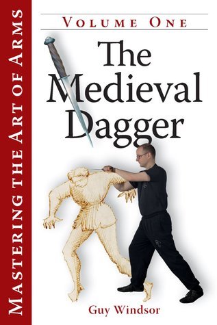 Mastering the Art of Arms, vol 1: The Medieval Dagger by Guy Windsor ...