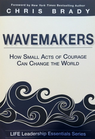 Wavemakers : How Small Acts of Courage Can Change the World by Chris ...