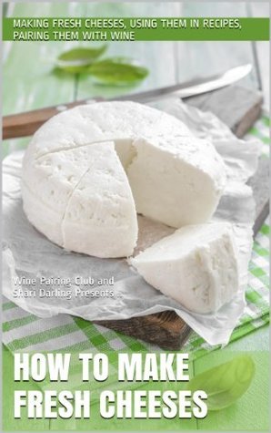 CHEESEMAKING: HOW TO MAKE FRESH CHEESES: How to make artisan fresh ...