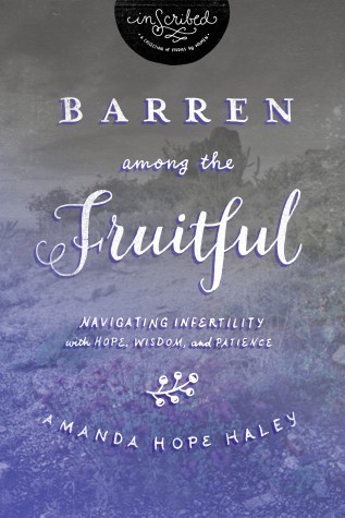 Barren Among the Fruitful: Navigating Infertility With Hope, Wisdom ...