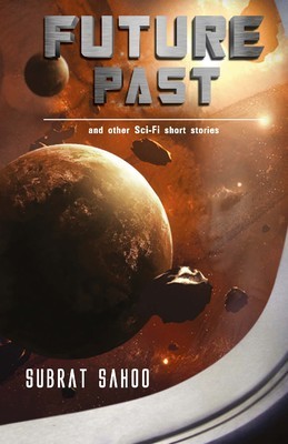 Future Past and Other Sci-Fi Short Stories by Subrat Sahoo | Goodreads