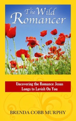 The Wild Romancer: Uncovering the Romance Jesus Longs To Lavish On You ...