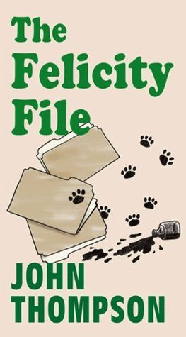 The Felicity File by John Thompson | Goodreads