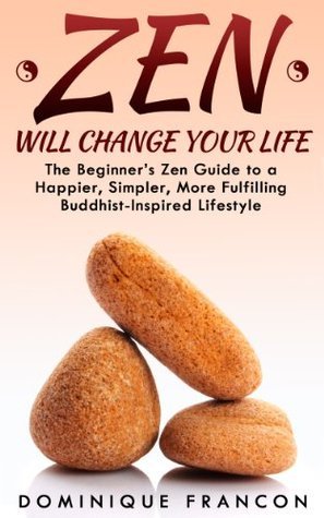 Zen: For Beginners! - The Ultimate Zen Guide To a Happier, Simpler ...