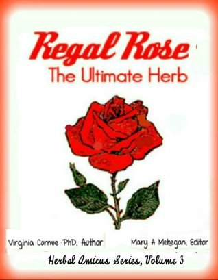 Regal Rose: the Ultimate Herb (Herbal Amicus) by Virginia Cornue ...