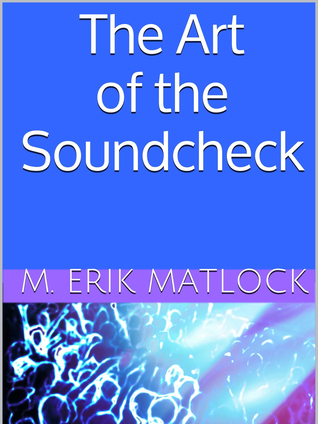 The Art of the Soundcheck by M. Erik Matlock | Goodreads