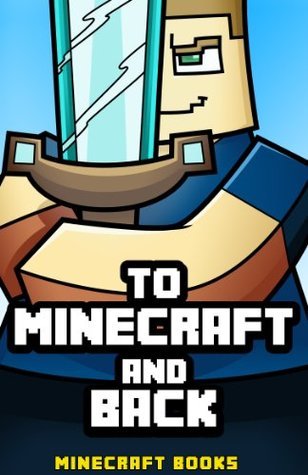 To Minecraft and Back - A Minecraft Novel by Minecraft Books | Goodreads