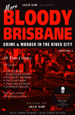 More Bloody Brisbane: Crime & Murder in the River City by Jack Sim ...