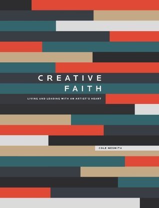 Creative Faith: Living and leading with an artist’s heart by Cole ...