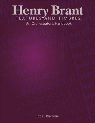 Textures and Timbres: An Orchestrator’s Handbook by Henry Brant | Goodreads