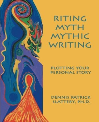 Riting Myth, Mythic Writing: Plotting Your Personal Story by Dennis ...