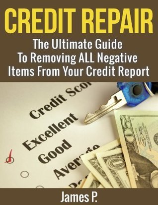 Credit Repair: The Ultimate Guide To Removing ALL Negative Items From ...